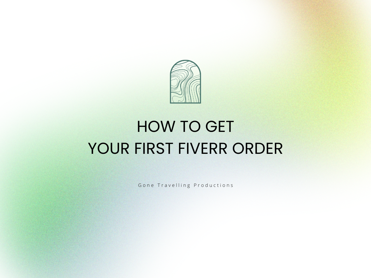 The Beginner’s Guide: How to Get Your First Fiverr Order – Gone ...